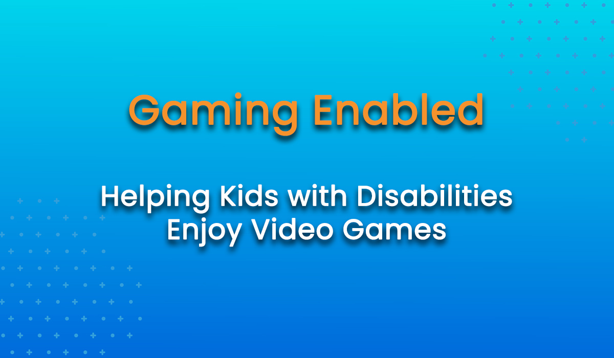 Gaming Enabled: Helping Kids With Disabilities Enjoy Video Games